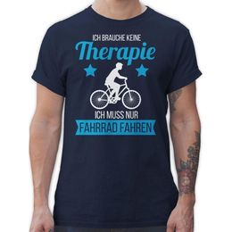 Shirtracer T-Shirt Ich brauche keine Therapie ich muss nur Fahrrad fahren weiß Fahrrad Bekleidung Radsport