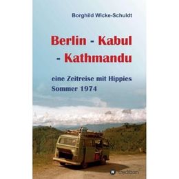 tredition Berlin - Kabul - Kathmandu - Borghild Wicke-Schuldt, Kartoniert (TB)