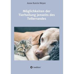 tredition Möglichkeiten der Tierheilung jenseits des Tellerrandes - Anne Katrin Meyer, Kartoniert (TB)