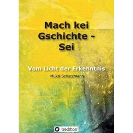 tredition Mach kei Gschichte - Sei - Mukti Schatzmann, Kartoniert (TB)