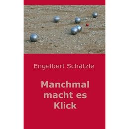 tredition Manchmal macht es Klick - Engelbert Schätzle, Kartoniert (TB)