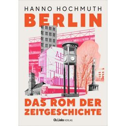 Berlin. Das Rom der Zeitgeschichte - Hanno Hochmuth, Gebunden
