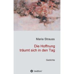 tredition Die Hoffnung träumt sich in den Tag - Maria Strauss, Kartoniert (TB)