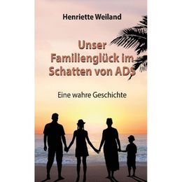 tredition Unser Familienglück im Schatten von ADS - Henriette Weiland, Kartoniert (TB)