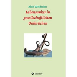 tredition Lebensanker in gesellschaftlichen Umbrüchen - Alois Weidacher, Kartoniert (TB)