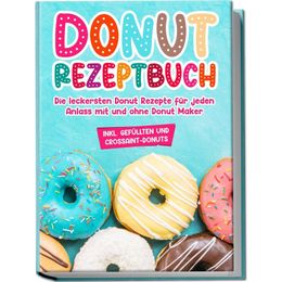 Donut Rezeptbuch: Die leckersten Donut Rezepte für jeden Anlass mit und ohne Donut Maker - Maike Sonnentau, Taschenbuch
