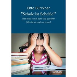 tredition "Schule ist Scheiße!" - Otto Bürckner, Kartoniert (TB)