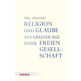 Religion und Glaube als Grundlage einer freien Gesellschaft - Paul Kirchhof, Kartoniert (TB)