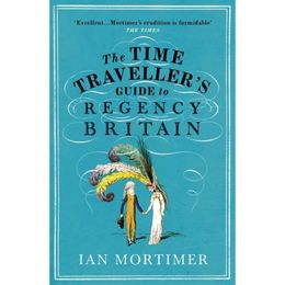 The Time Traveller's Guide to Regency Britain - Ian Mortimer, Kartoniert (TB)