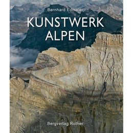 BERGVERLAG ROTHER Kunstwerk Alpen - Bernhard Edmaier, Angelika Jung-Hüttl, Gebunden
