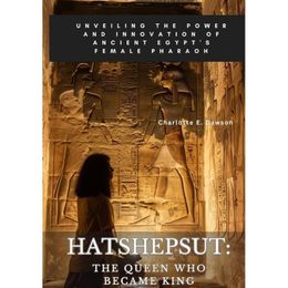 tredition Hatshepsut: The Queen Who Became King - Charlotte E. Dawson, Kartoniert (TB)