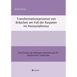 tredition Transformationsprozesse von Bräuchen am Fuß der Karpaten im Postsozialismus - Dorina Descas, Kartoniert (TB)