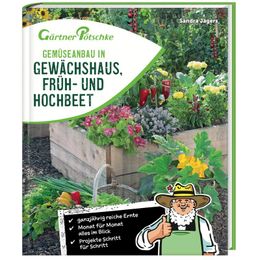Gemüseanbau in Gewächshaus, Früh- und Hochbeet - Gärtner Pötschke Edition - Sandra Jägers, Flex. Einband