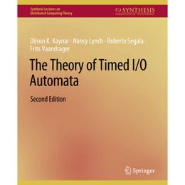 Springer International Publishing The Theory of Timed I/O Automata, Second Edition - Dilsun Kaynar, Nancy Lynch, Roberto Segala, Frits Vaandrager, Kartoniert (TB)