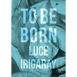 Springer International Publishing To Be Born - Luce Irigaray, Kartoniert (TB)