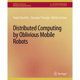Springer International Publishing Distributed Computing by Oblivious Mobile Robots - Paola Flocchini, Giuseppe Prencipe, Nicola Santoro, Kartoniert (TB)