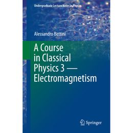 A Course in Classical Physics 3 - Electromagnetism - Alessandro Bettini, Kartoniert (TB)