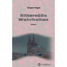 tredition Bittersüße Wahrheiten - Jürgen Vogel, Kartoniert (TB)