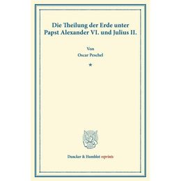 Duncker & Humblot reprints / Die Theilung der Erde unter Papst Alexander VI. und Julius II. - Oscar Peschel, Kartoniert (TB)