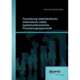 Finanzierung mittelständischer Unternehmen mittels kapitalmarktorientierter Finanzierungsinstrumente - Heiko Henning Rischbieter, Kartoniert (TB)