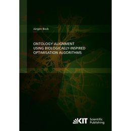 Ontology Alignment using Biologically-inspired Optimisation Algorithms - Jürgen Bock, Kartoniert (TB)