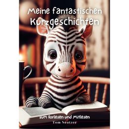 Meine fantastischen Kurzgeschichten - Tom Neutzer, Michael Neutzer, Kartoniert (TB)