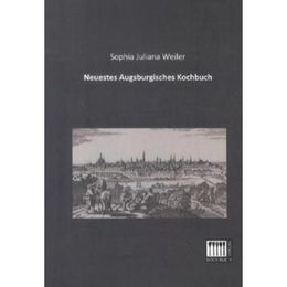 Neuestes Augsburgisches Kochbuch - Sophia J. Weiler, Kartoniert (TB)