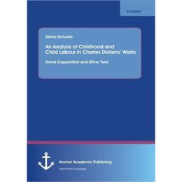 An Analysis of Childhood and Child Labour in Charles Dickens Works: David Copperfield and Oliver Twist - Selina Schuster, Kartoniert (TB)