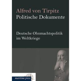 Politische Dokumente: Deutsche Ohnmachtspolitik im Weltkriege - Alfred von Tirpitz, Kartoniert (TB)