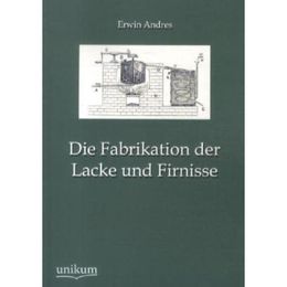 Die Fabrikation der Lacke und Firnisse - Erwin Andres, Kartoniert (TB)