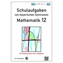 Mathematik 12, Schulaufgaben von bayerischen Gymnasien mit Lösungen - Claus Arndt, Kartoniert (TB)