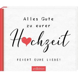 Ars Edition Alles Gute zu eurer Hochzeit. Feiert eure Liebe!, Gebunden