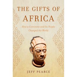 The Gifts of Africa: How a Continent and Its People Changed the World - Jeff Pearce, Gebunden