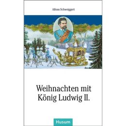 Weihnachten mit König Ludwig II. - Alfons Schweiggert, Kartoniert (TB)