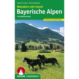 BERGVERLAG ROTHER Rother Wanderbuch Wandern mit Hund Bayerische Alpen - Martin R. Locher, Thomas Rettstatt, Kartoniert (TB)