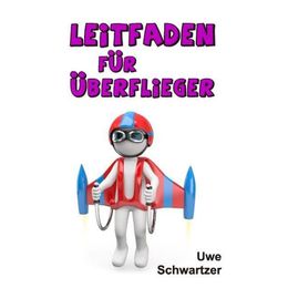 tredition Leitfaden für Überflieger - Uwe Schwartzer, Kartoniert (TB)