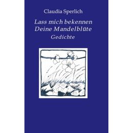 tredition Lass mich bekennen Deine Mandelblüte - Claudia Sperlich, Kartoniert (TB)