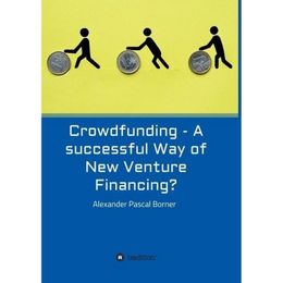 tredition Crowdfunding - A successful Way of New Venture Financing? - Alexander Pascal Borner, Kartoniert (TB)