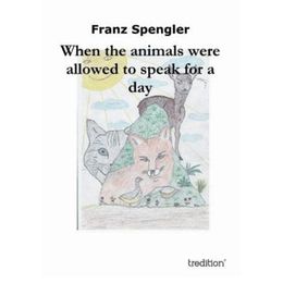 tredition When the animals were allowed to speak for a day - Franz Spengler, Kartoniert (TB)