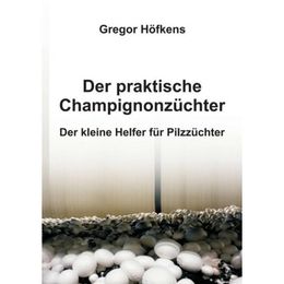 tredition Der praktische Champignonzüchter - Gregor Höfkens, Kartoniert (TB)