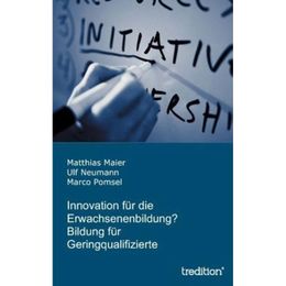 tredition Innovation für die Erwachsenenbildung? Bildung für Geringqualifizierte - Marco Pomsel, Ulf Neumann, Matthias Maier, Kartoniert (TB)