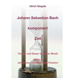 tredition Johann Sebastian Bach komponiert Zeit - Ulrich Siegele, Kartoniert (TB)