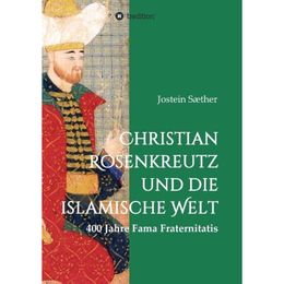 tredition Christian Rosenkreutz und die islamische Welt - Jostein Sæther, Kartoniert (TB)