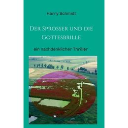 tredition Der Sprosser und die Gottesbrille - Harry Schmidt, Kartoniert (TB)