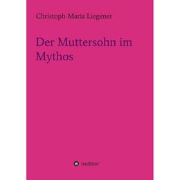 tredition Der Muttersohn im Mythos - Christoph-Maria Liegener, Kartoniert (TB)