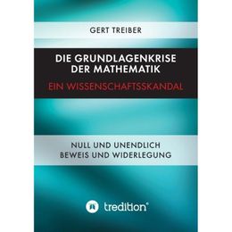 tredition Die Grundlagenkrise der Mathematik - Ein Wissenschaftsskandal - Gert Treiber, Kartoniert (TB)