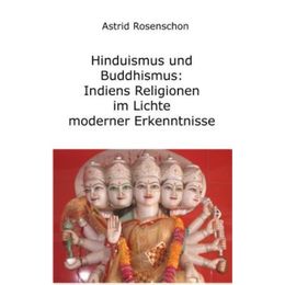 tredition Hinduismus und Buddhismus: Indiens Religionen im Lichte moderner Erkenntnisse - Astrid Rosenschon, Kartoniert (TB)