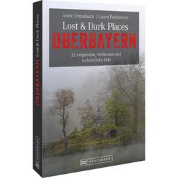 Bruckmann Lost & Dark Places Oberbayern - Anne Dreesbach, Laura Bachmann, Kartoniert (TB)
