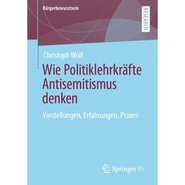 Springer Fachmedien Wiesbaden Wie Politiklehrkräfte Antisemitismus denken - Christoph Wolf, Kartoniert (TB)