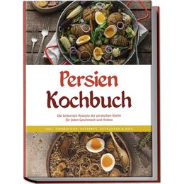 Persien Kochbuch: Die leckersten Rezepte der persischen Küche für jeden Geschmack und Anlass - inkl. Fingerfood, Desserts, Getränken & Dips - Malin Farahani, Taschenbuch